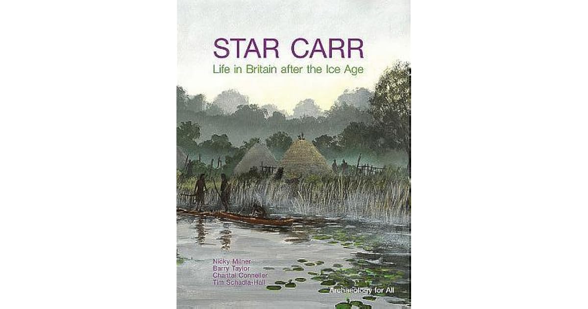 Star Carr: Life in Britain After the Ice Age by Nicky Milner