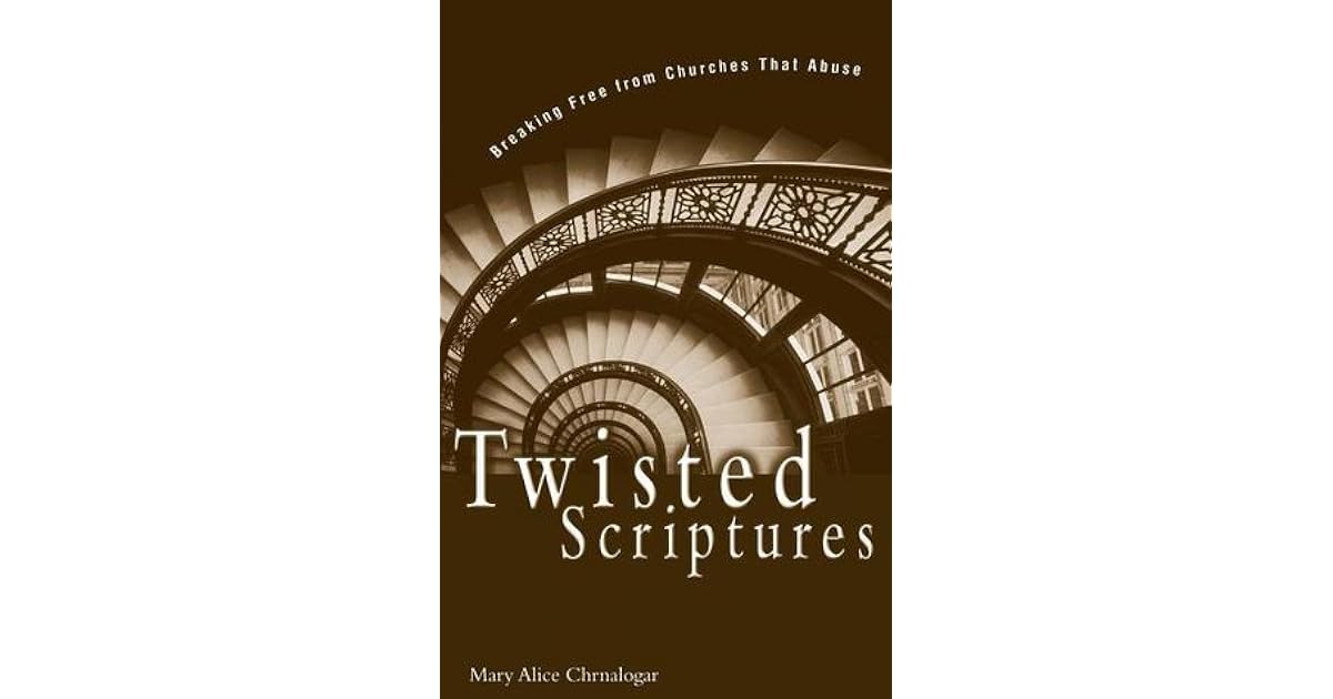 Twisted Scriptures: Breaking Free from Churches That Abuse by Mary ...