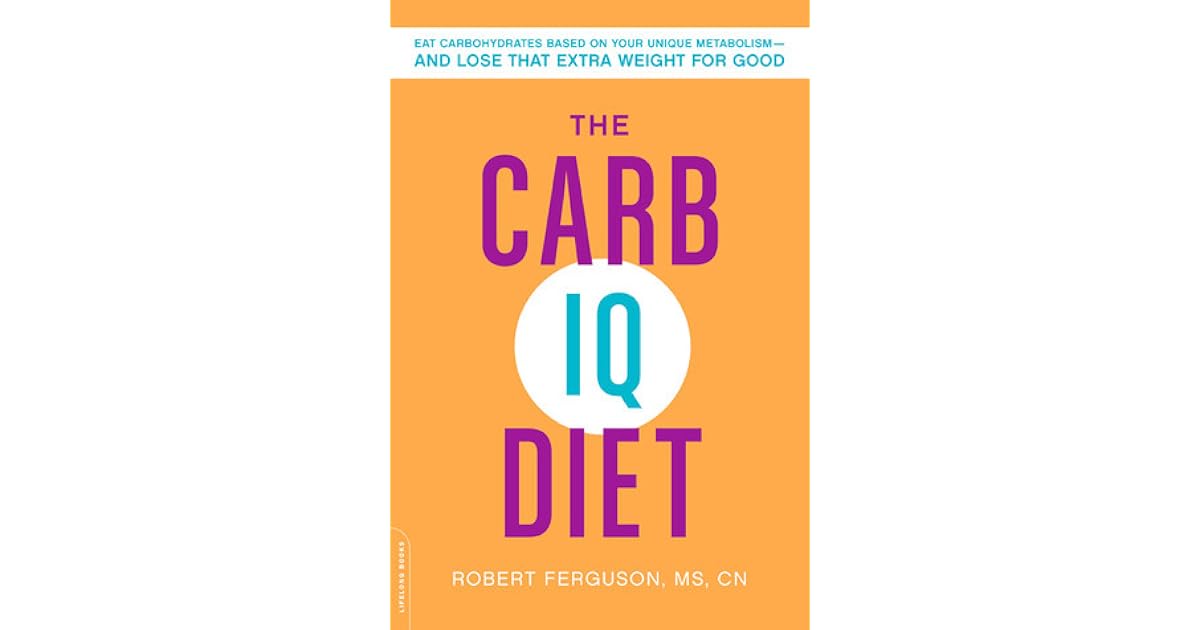 The Carb IQ Diet: Eat Carbohydrates Based on Your Unique Metabolism ...