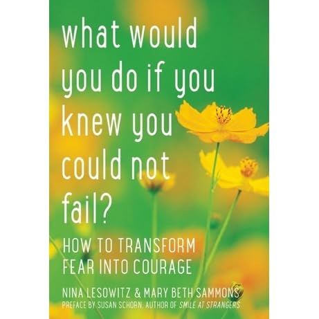 What Would You Do If You Knew You Could Not Fail?: How to Transform ...