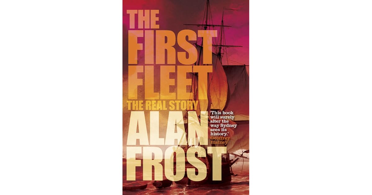 The First Fleet: The Real Story by Alan Frost