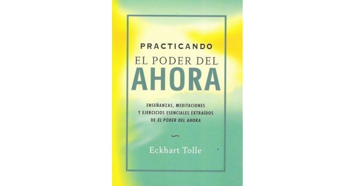 Practicando El Poder Del Ahora: Ensenanzas, Meditaciones Y Ejercicios ...