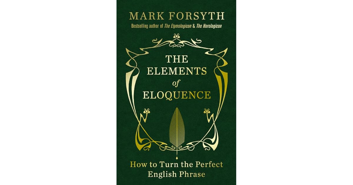 The Elements of Eloquence: How to Turn the Perfect English Phrase by ...
