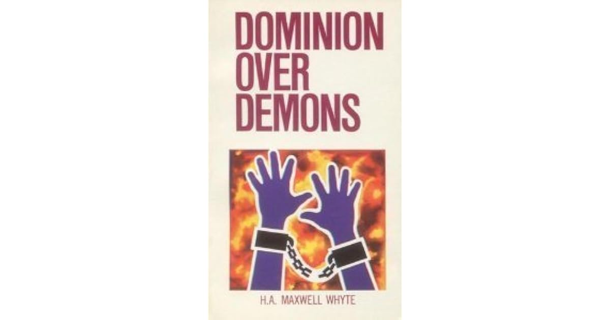 Dominion Over Demons by H.A. Maxwell Whyte