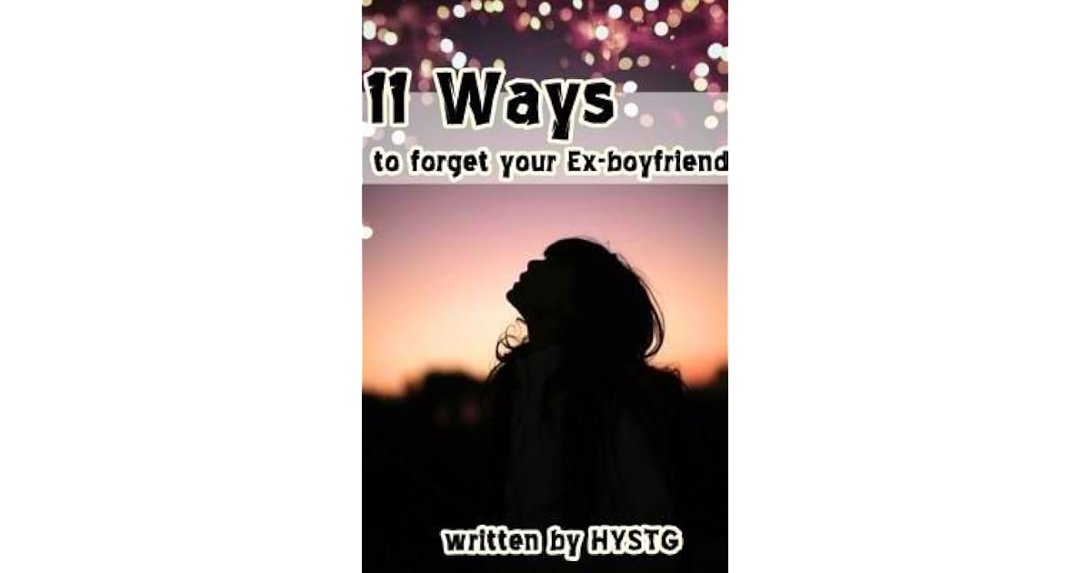 11 Ways To Forget Your Ex-Boyfriend by HaveYouSeenThisGirL