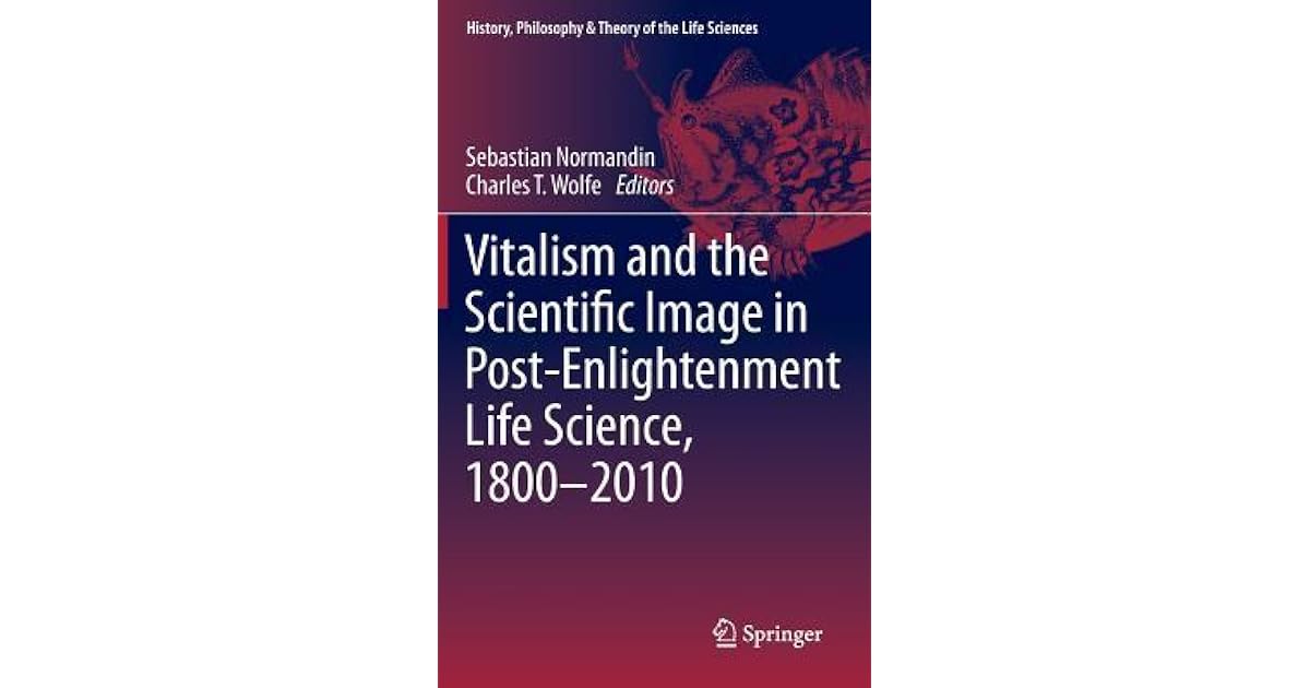Vitalism and the Scientific Image in Post-Enlightenment Life Science ...