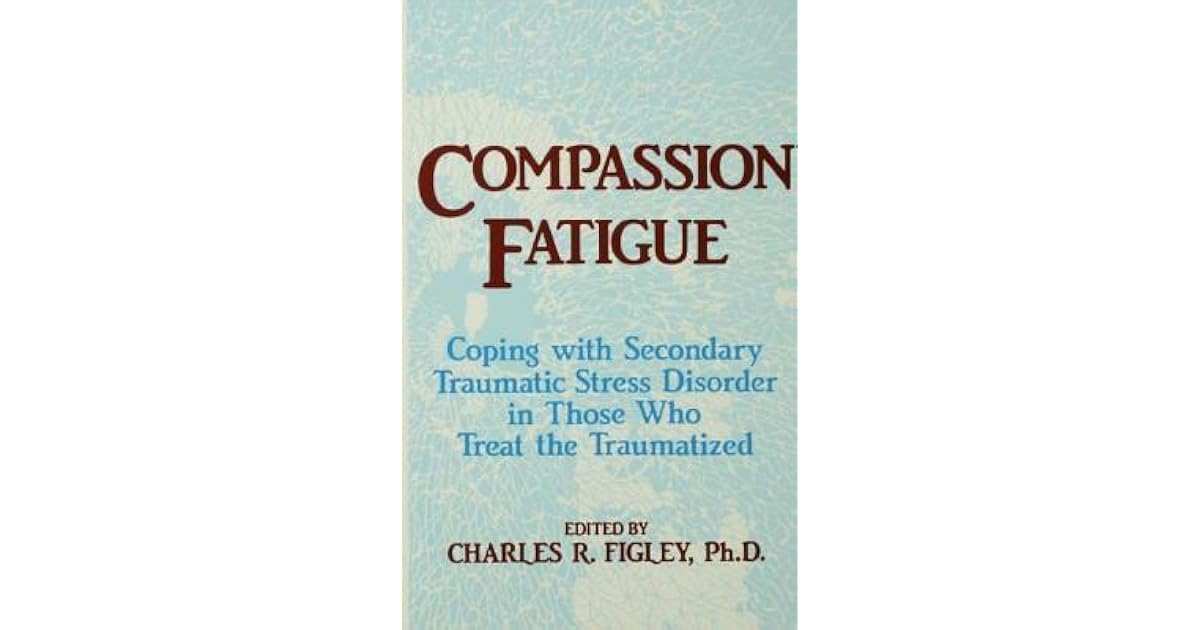Compassion Fatigue: Coping with Secondary Traumatic Stress Disorder in ...