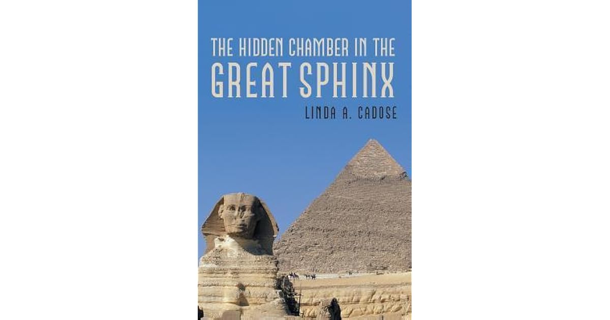 The Hidden Chamber in the Great Sphinx by Linda A. Cadose