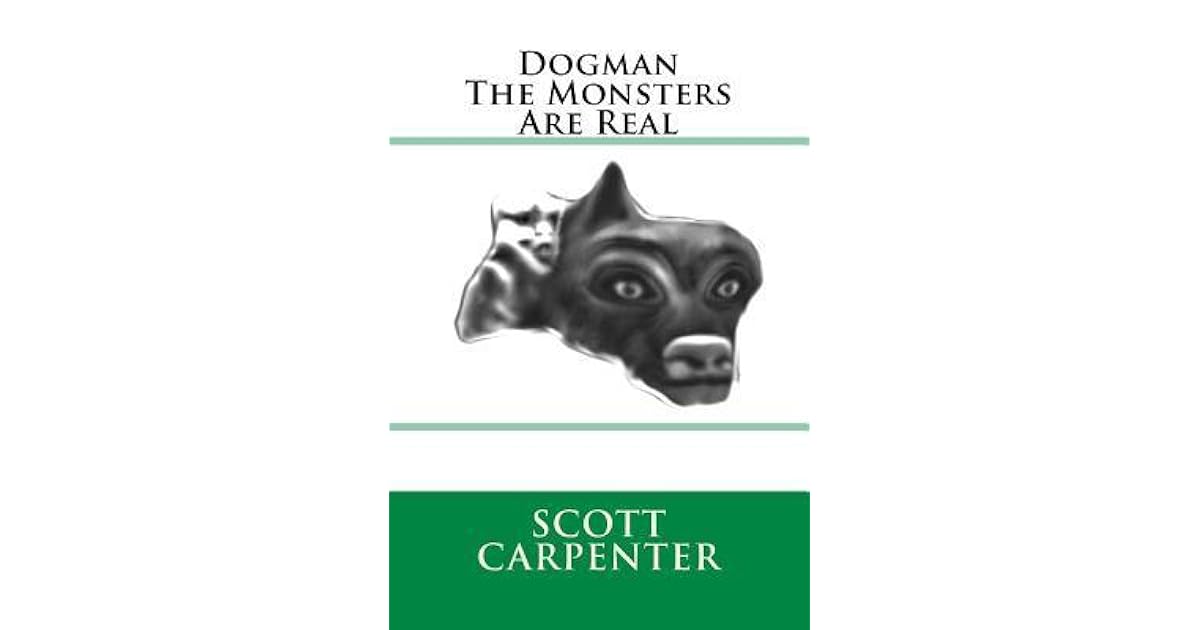 Dogman The Monsters Are Real by Scott Ernest Carpenter