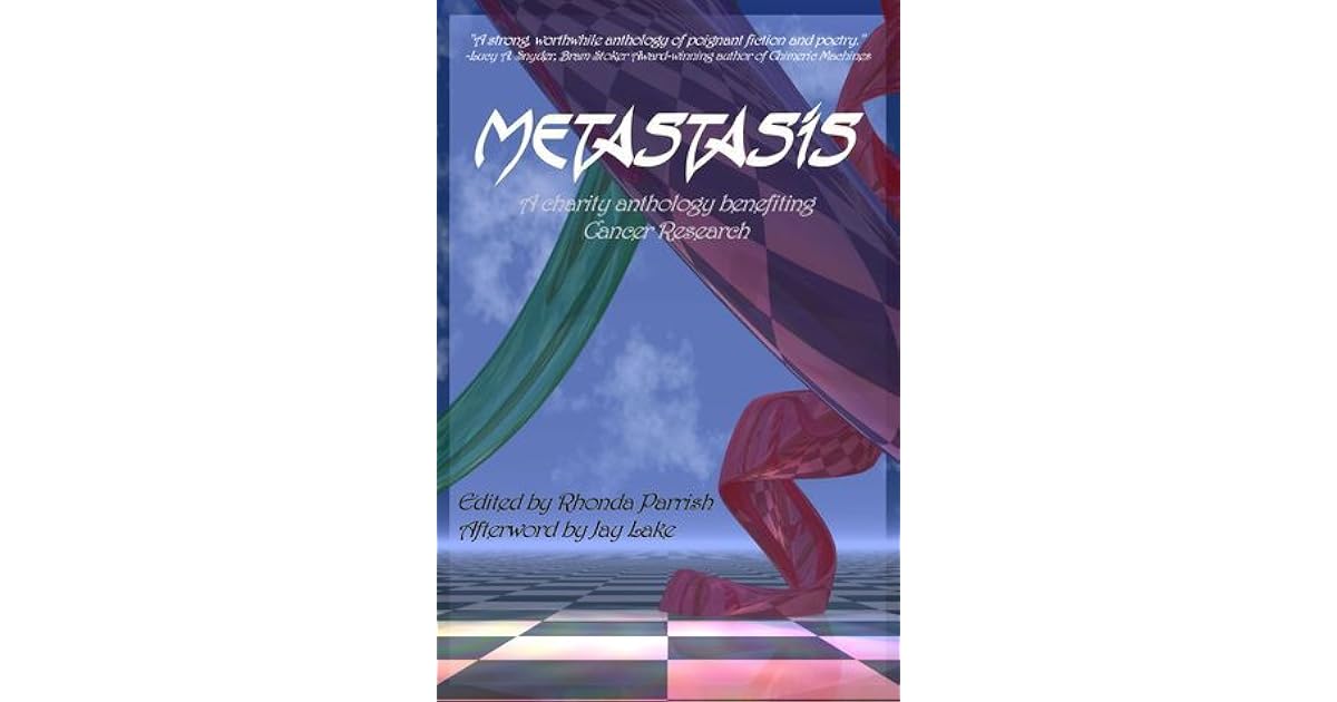 Metastasis: An Anthology to Support Cancer Research by Rhonda Parrish