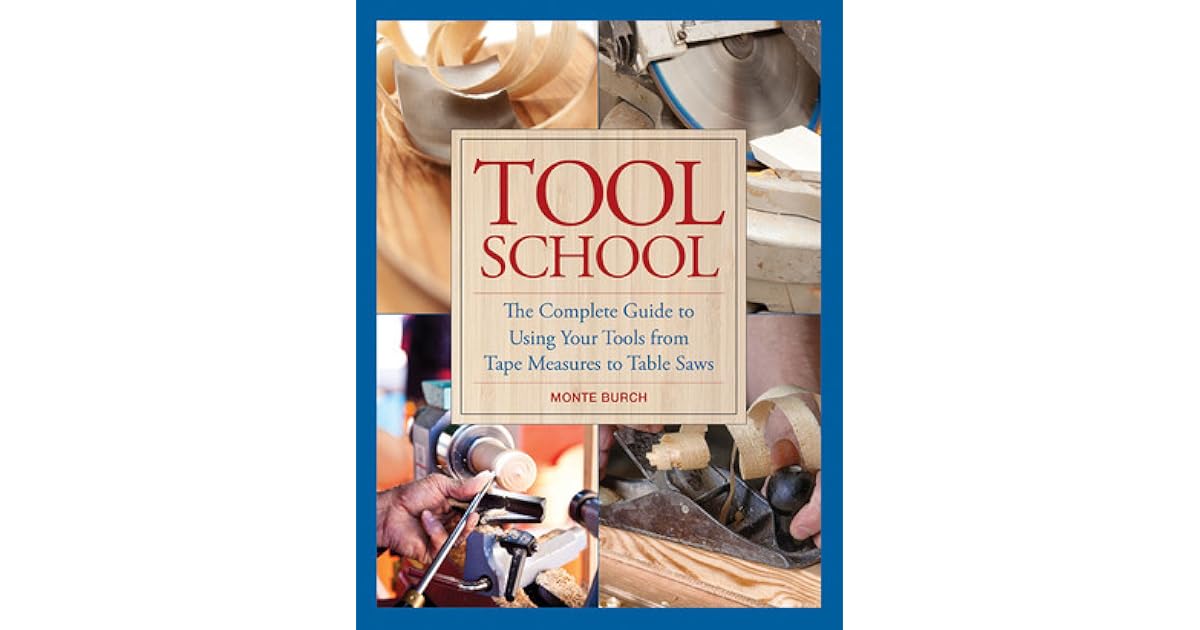 Tool School: The Complete Guide to Using Your Tools from Tape Measures ...
