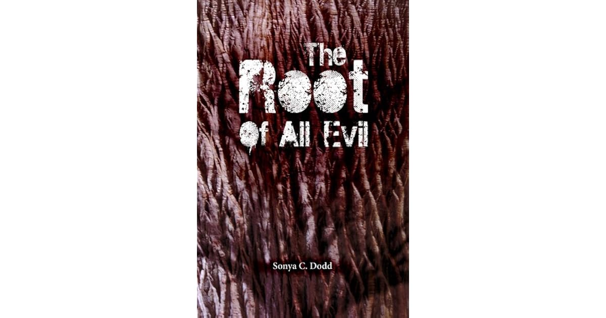 The Root of all Evil by Sonya C. Dodd