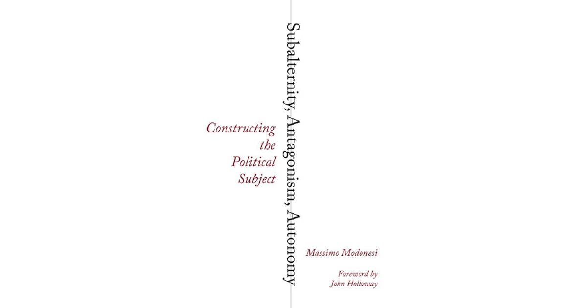 Subalternity, Antagonism, Autonomy: Constructing the Political Subject ...