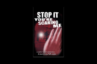 Stop it. You're Scaring Me by Jonathan Mumm