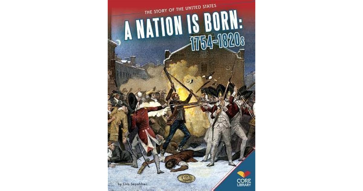 A Nation Is Born: 1754-1820s by Lois Sepahban