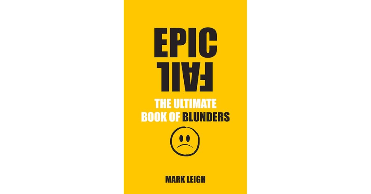 Epic Fail: The Ultimate Book of Blunders by Mark Leigh