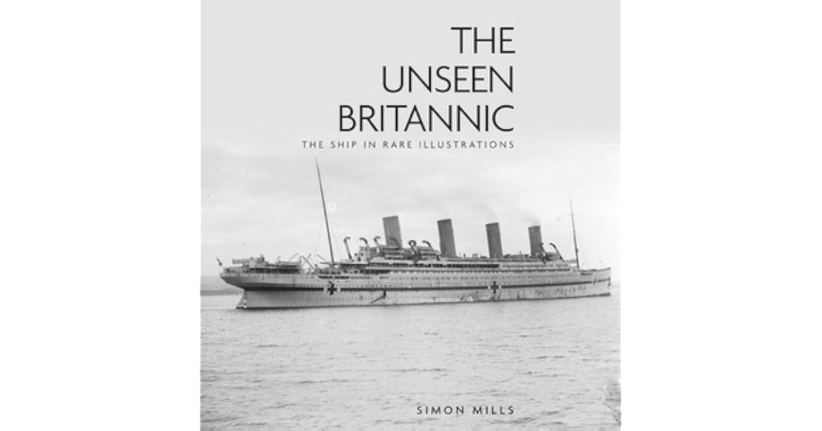 The Unseen Britannic: The Ship in Rare Illustrations by Simon Mills