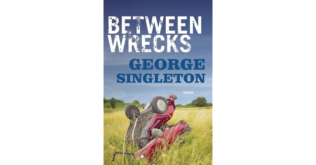 Between Wrecks by George Singleton