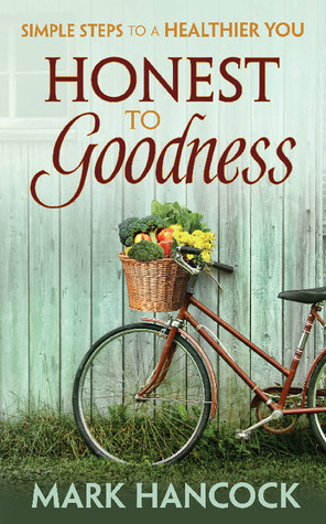 Honest to Goodness: Simple Steps to a Healthier You by Mark Hancock