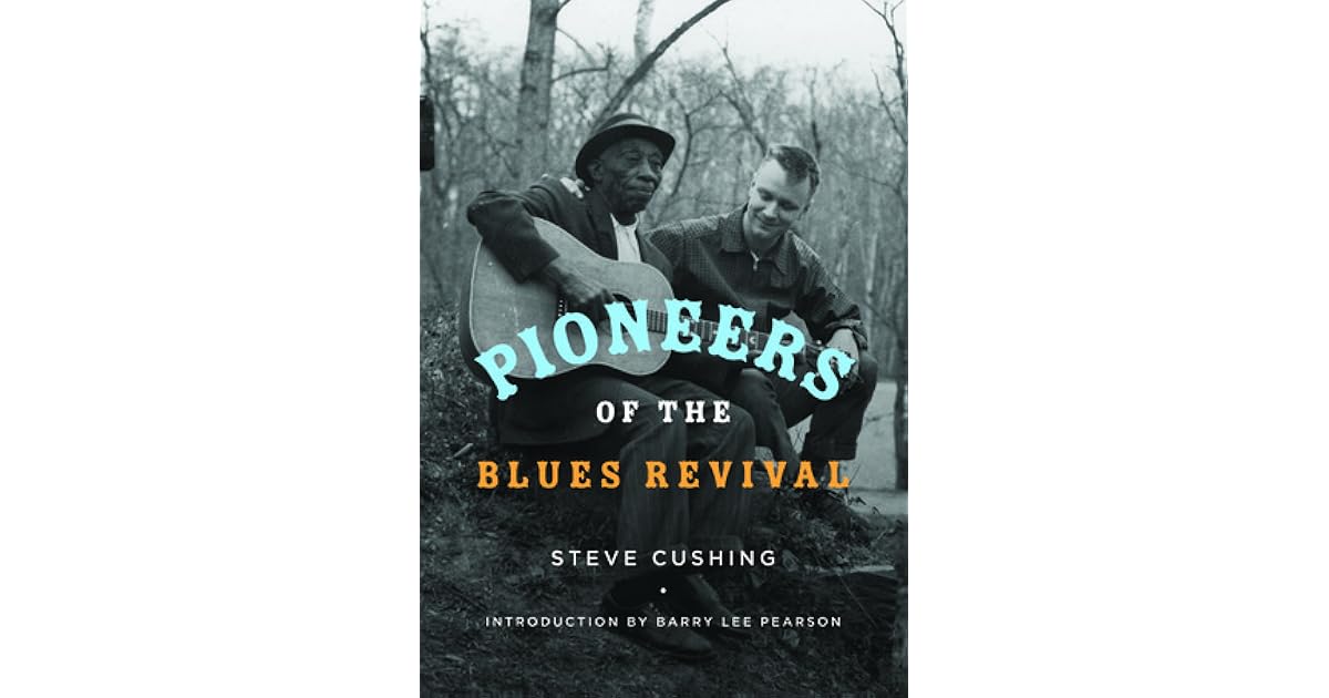 Pioneers of the Blues Revival by Steve Cushing