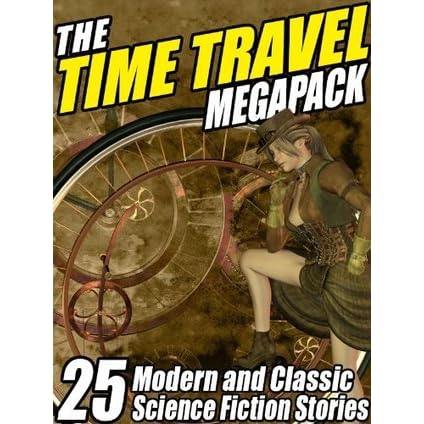 The Time Travel Megapack: 26 Modern and Classic Science Fiction Stories ...