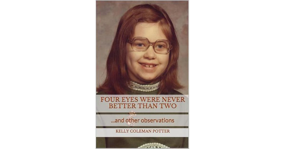 Four Eyes Were Never Better Than Two by Kelly Coleman Potter