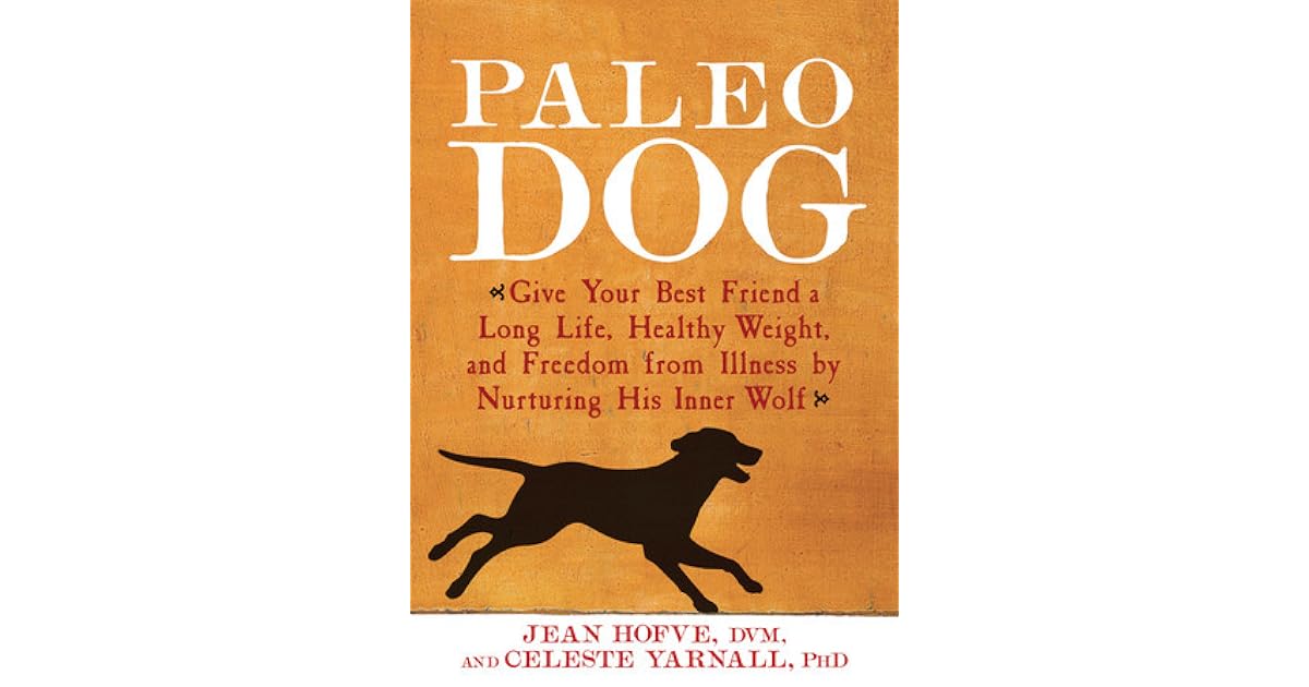 Paleo Dog: Give Your Best Friend a Long Life, Healthy Weight, and ...