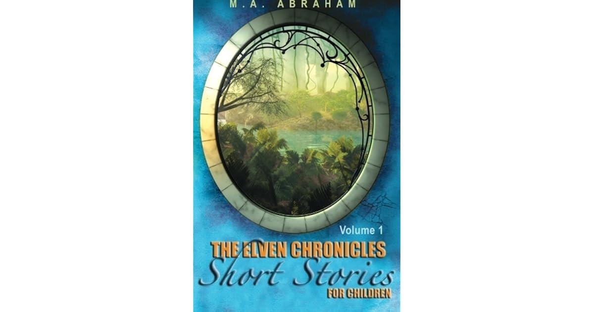 The Elven Chronicles Short Stories for Children by M.A. Abraham