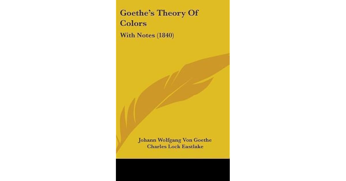 Goethe's Theory of Colors: With Notes by Johann Wolfgang von Goethe