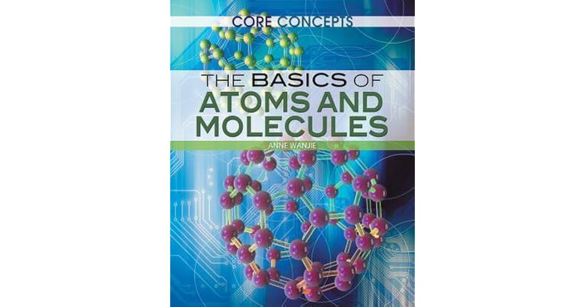 The Basics of Atoms and Molecules by Tom Jackson