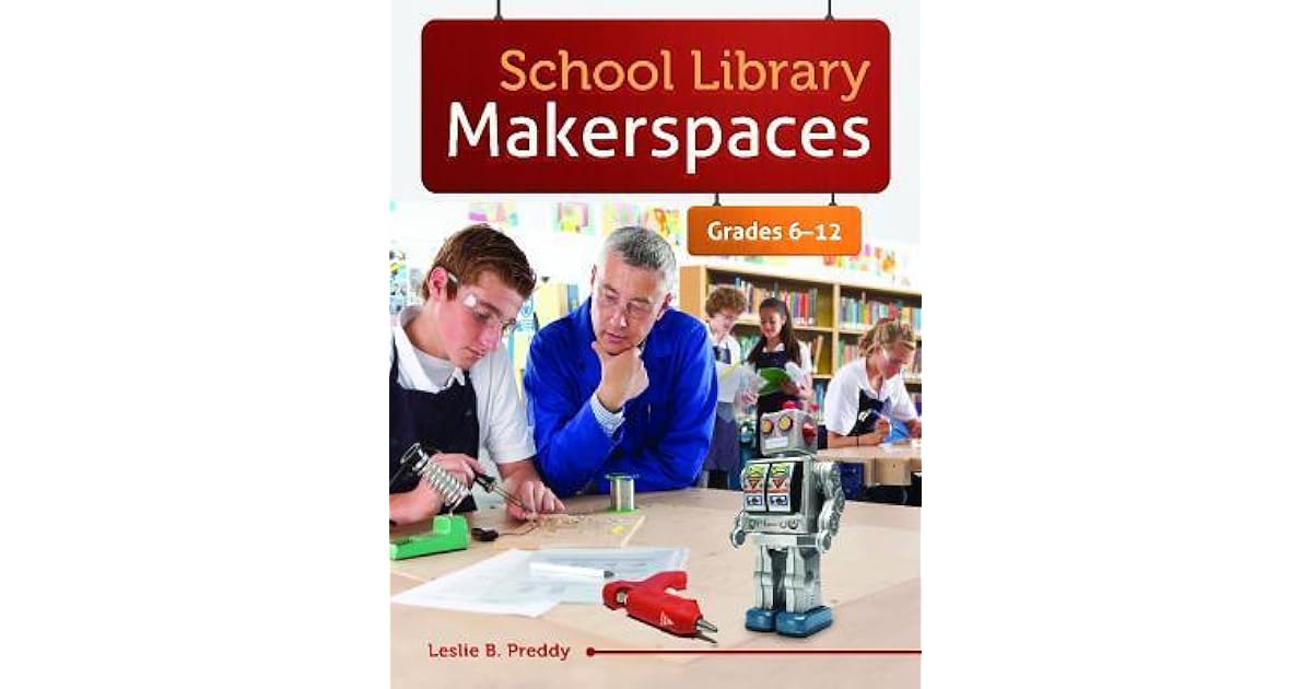 School Library Makerspaces: Grades 6-12 by Leslie B Preddy