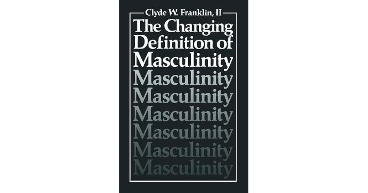 The Changing Definition of Masculinity by Clyde W Franklin II
