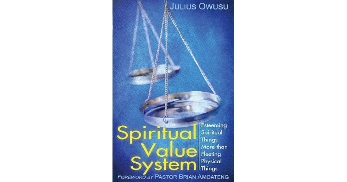 Spiritual Value System: Esteeming Spiritual Things More Than Fleeting ...