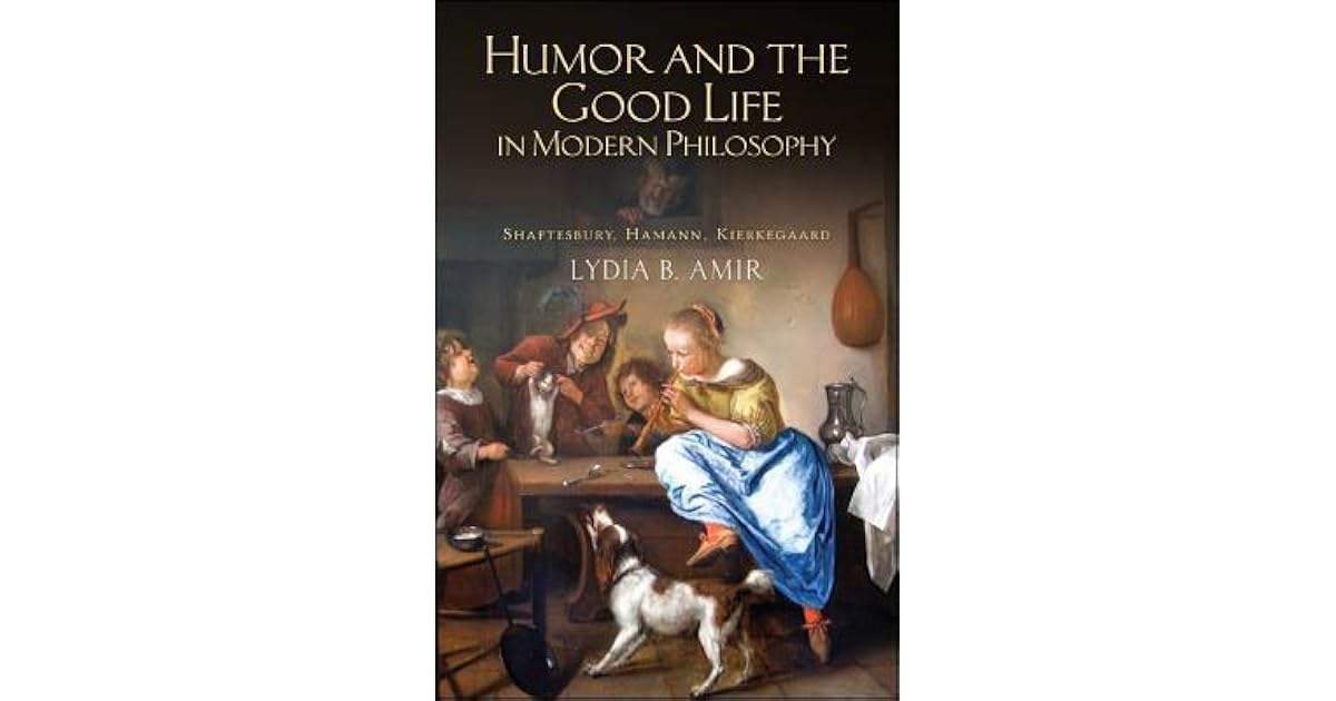 Humor and the Good Life in Modern Philosophy: Shaftesbury, Hamann ...