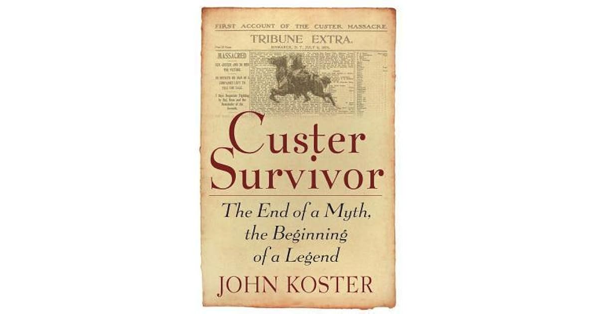 Custer Survivor: The End of a Myth, the Beginning of a Legend by John ...