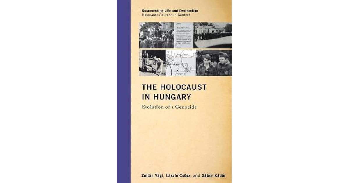 The Holocaust in Hungary: Evolution of a Genocide by Gbor Kdr