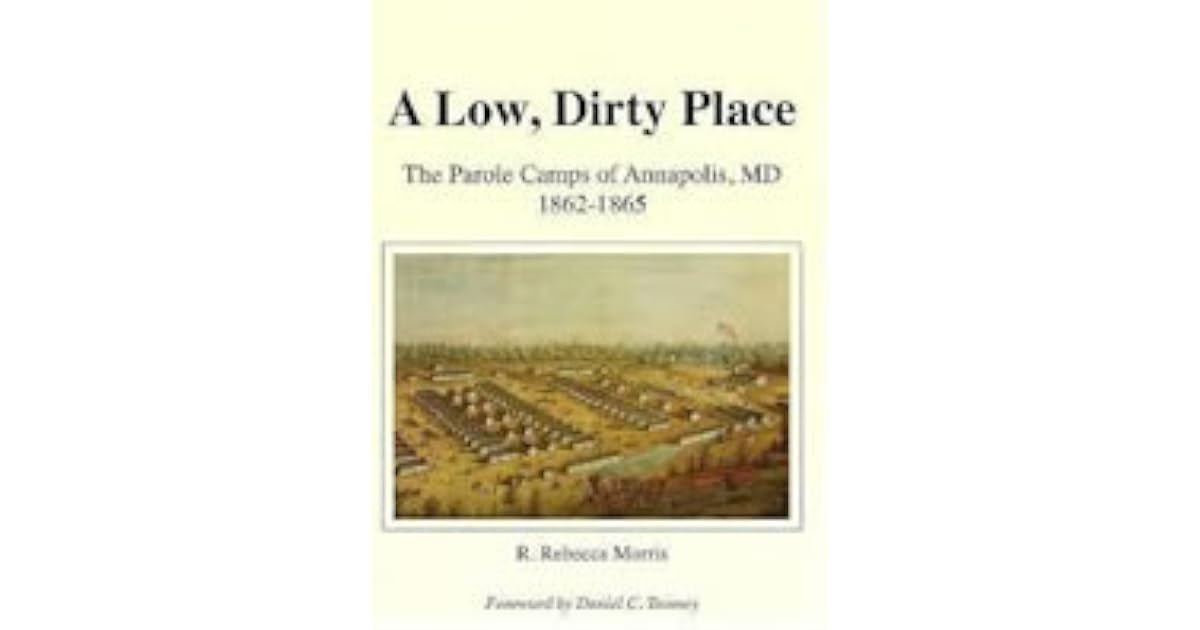 A low, dirty place : the parole camps of Annapolis, MD, 1862-1865 by R ...
