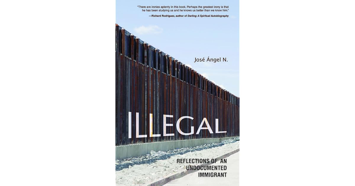 Illegal: Reflections of an Undocumented Immigrant by José Ángel N.