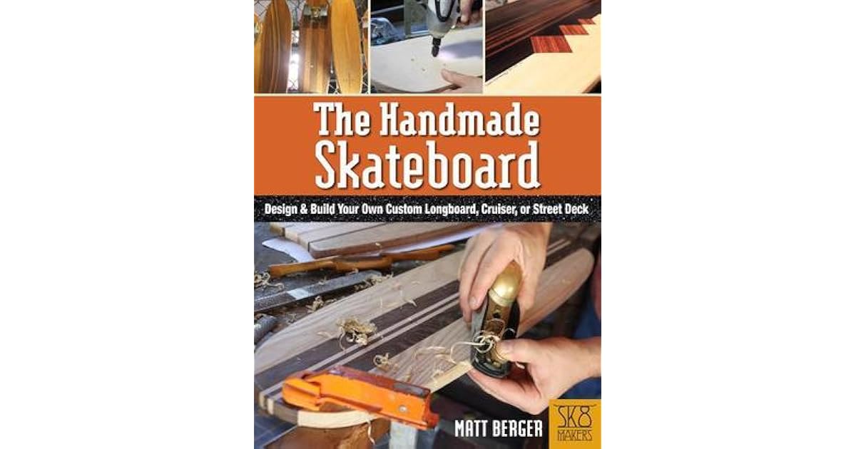 The Handmade Skateboard: How to Design and Build a Custom Longboard ...