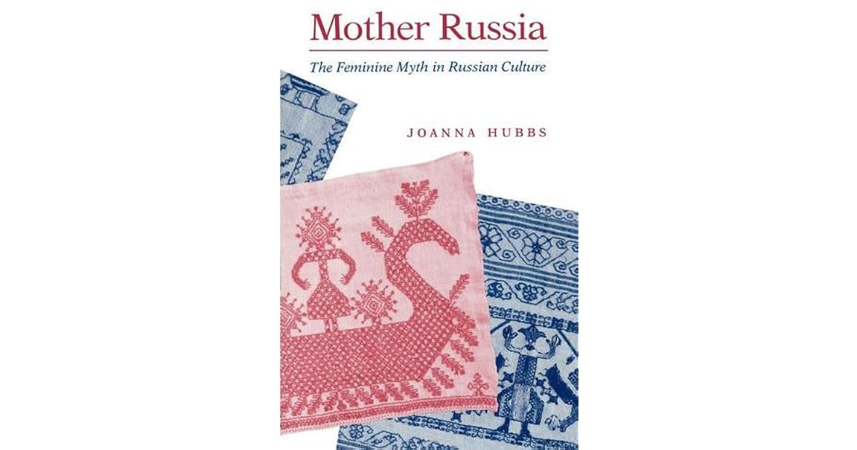 Mother Russia: The Feminine Myth in Russian Culture by Joanna Hubbs
