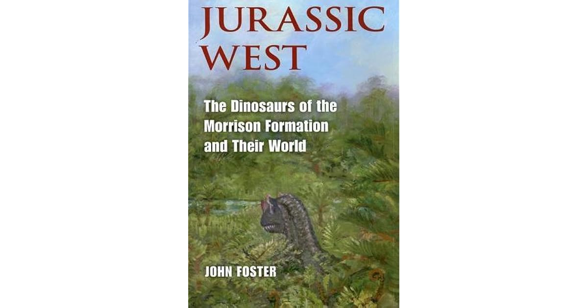 Jurassic West: The Dinosaurs of the Morrison Formation and Their World ...