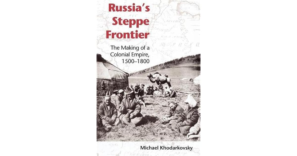 Russia's Steppe Frontier: The Making of a Colonial Empire, 1500-1800 by ...