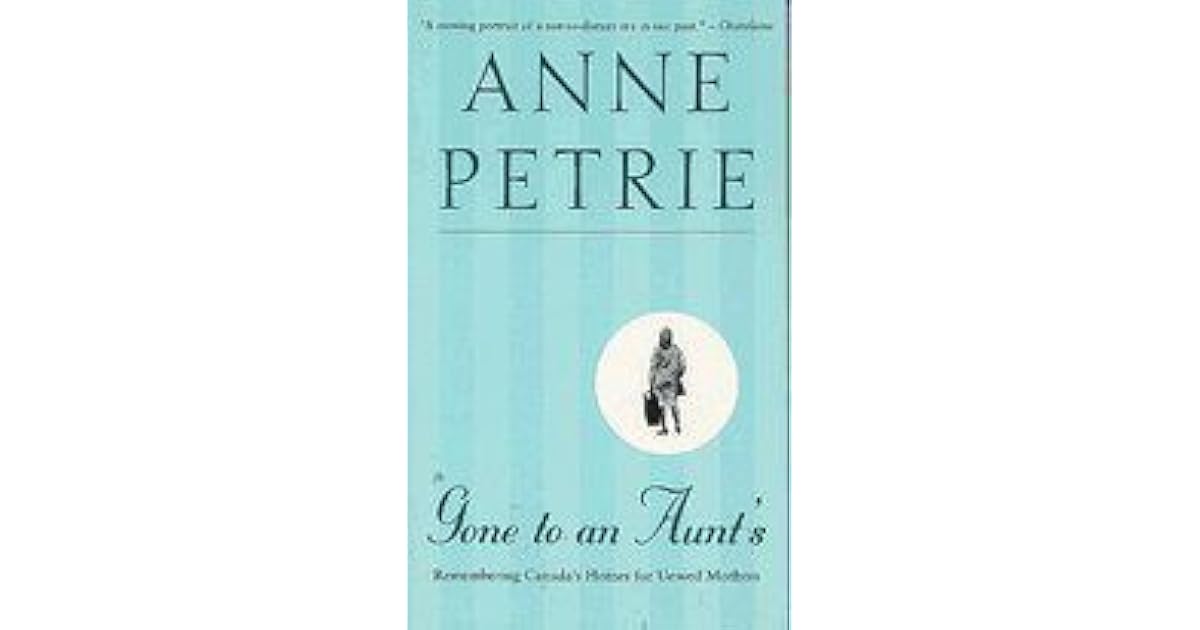 Gone to An Aunt's: Remembering Canada's Homes for Unwed Mothers by Anne ...