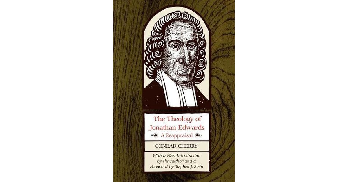 The Theology of Jonathan Edwards: A Reappraisal by Conrad Cherry