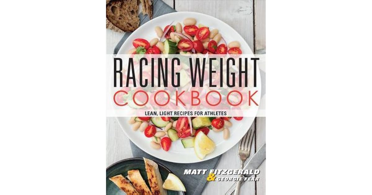 Racing Weight Cookbook: Lean, Light Recipes for Athletes by Matt Fitzgerald