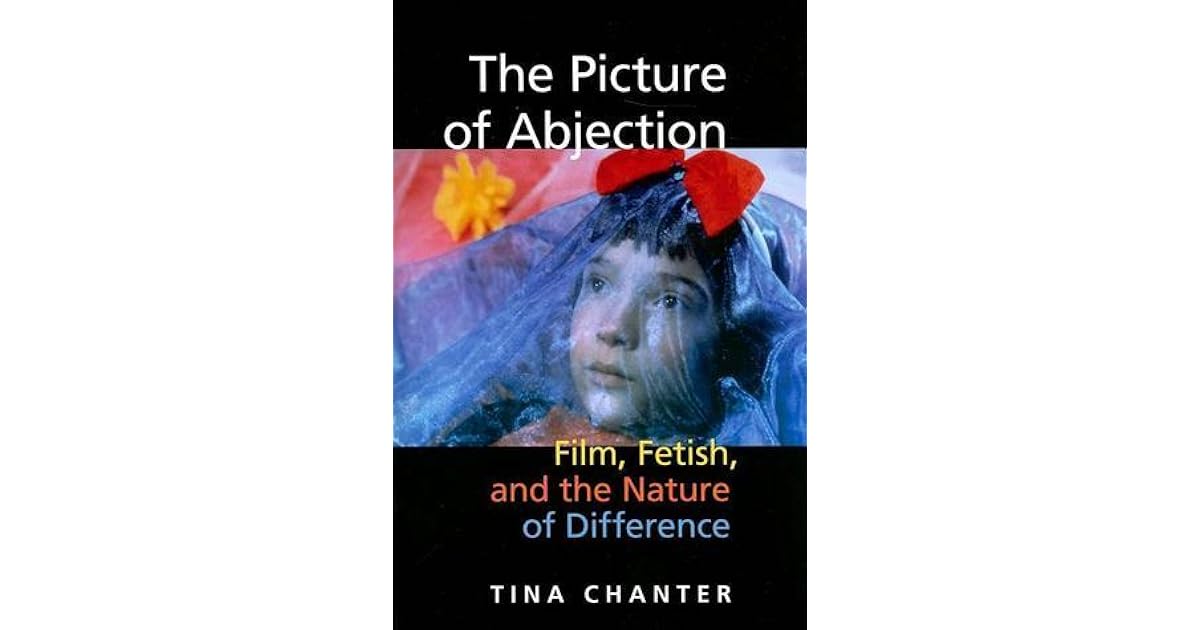 The Picture of Abjection: Film, Fetish, and the Nature of Difference by ...