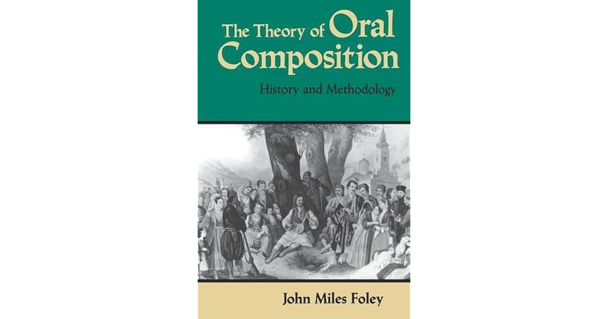 The Theory of Oral Composition: History and Methodology by John Miles Foley