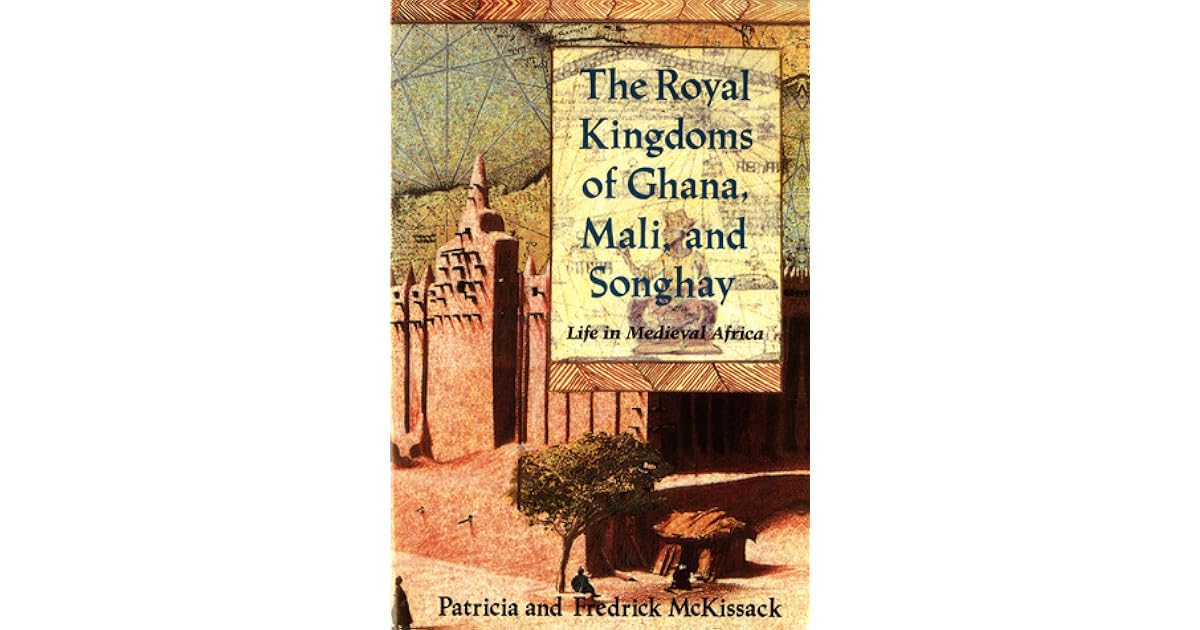 The Royal Kingdoms of Ghana, Mali, and Songhay: Life in Medieval Africa ...