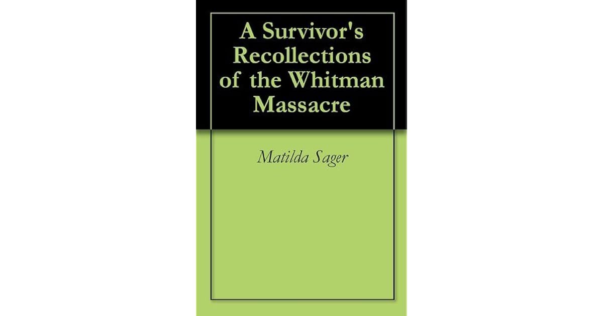 A Survivor's Recollections of the Whitman Massacre by Matilda J. Sager ...