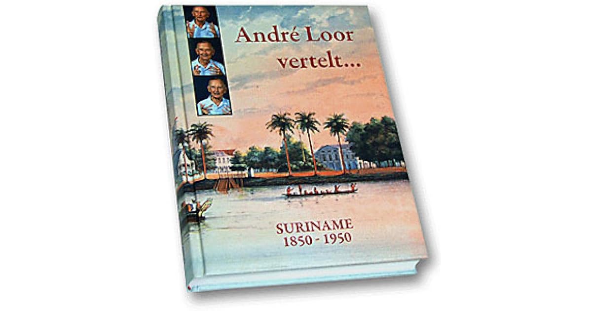 Andre Loor vertelt... Suriname 1850-1950 by Andre Loor